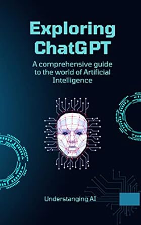 Exploring ChatGPT: A comprehensive guide to the world of Artificial ...