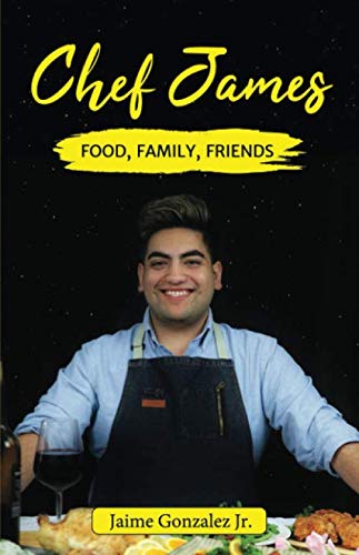 Chef James: Food, Family, Friends: Gonzalez Jr., Jaime: 9781734610055 ...