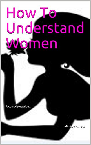 How To Understand Women: A complete guide... (A look into her mind ...