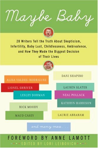 Maybe Baby: 28 Writers Tell the Truth About Skepticism, Infertility ...