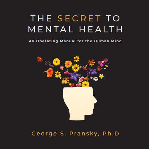 The Secret to Mental Health: An Operating Manual for the Human Mind ...