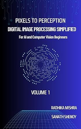 PIXEL TO PERCEPTION: DIGITAL IMAGE PROCESSING SIMPLIFIED , Mishra ...
