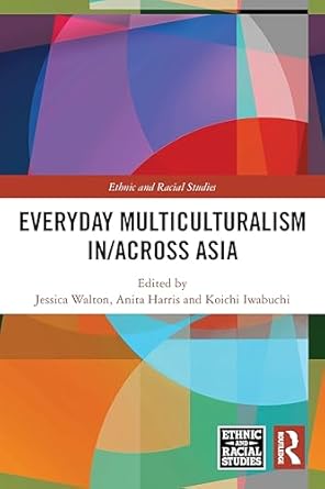 Everyday Multiculturalism in/across Asia (Ethnic and Racial Studies ...