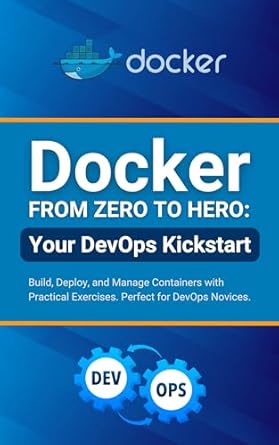 Docker from Zero to Hero: Your DevOps Kickstart: Build, Deploy, and Manage Containers with ...