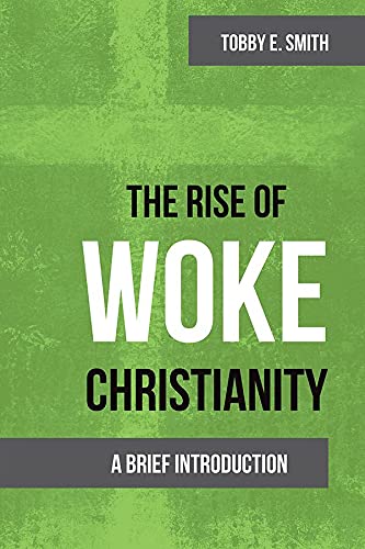 The Rise of Woke Christianity: A Brief Introduction: Tobby E. Smith ...
