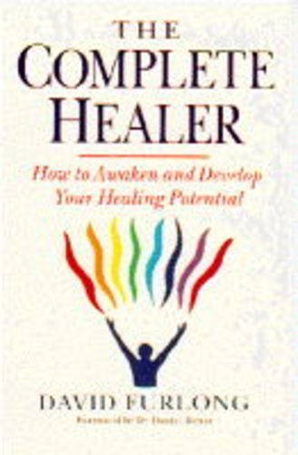 The Complete Healer: How to Awaken and Develop Your Healing Potential ...