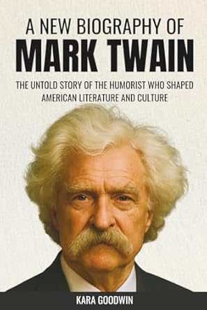 A New Biography of Mark Twain: The Untold Story of the Humorist Who ...