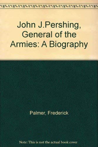Amazon.com: John J. Pershing, General of the Armies;: A biography ...