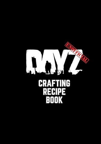 The Essential (Unofficial) DayZ Crafting Recipe Book: Desmond-Hurst, Nathan: Amazon.com: Books