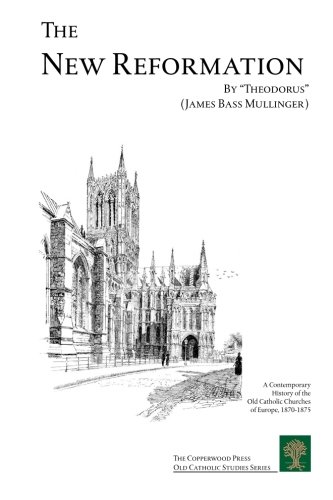 The New Reformation: A Narrative of the Old Catholic Movement from 1870 ...