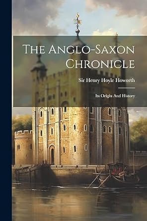 The Anglo-saxon Chronicle: Its Origin And History: Amazon.co.uk: Sir ...