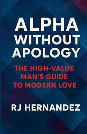 Alpha Without Apology: The High-Value Man's Guide to Modern Love ...