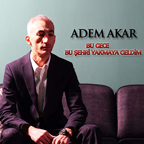 Play Bu Gece Bu Şehri Yakmaya Geldim by Adem Akar on Amazon Music