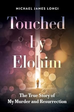 Touched by Elohim: The True Story of My Murder and Resurrection: Longi ...