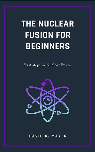 The Nuclear Fusion for Beginners: First steps in Nuclear Fusion eBook ...