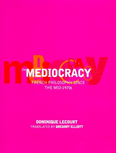 The Mediocracy: French Philosophy Since the Mid-1970s: Lecourt ...