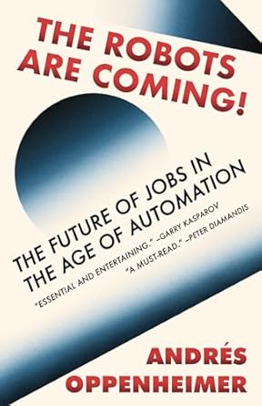 The Robots Are Coming!: The Future of Jobs in the Age of Automation ...