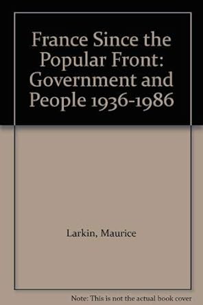 France Since the Popular Front: Government and People 1936-1986: Larkin ...