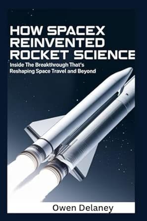 How SpaceX Reinvented Rocket Science: Inside the Breakthrough That’s ...