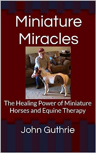 Miniature Miracles: The Healing Power of Miniature Horses and Equine ...