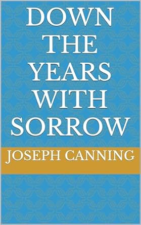 Down the Years with Sorrow eBook : CANNING, JOSEPH: Amazon.co.uk ...