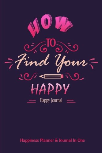 Amazon.com: Happy Journal : How To Find Your Happy : Happiness Planner ...