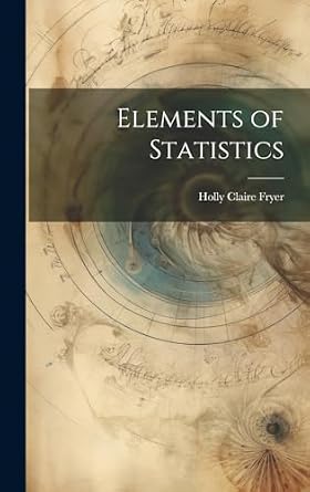 Elements of Statistics: Fryer, Holly Claire: 9781022884175: Amazon.com ...