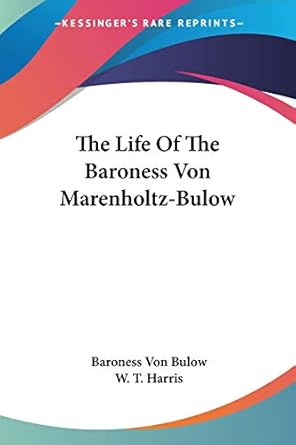 The Life Of The Baroness Von Marenholtz-Bulow: Bulow, Baroness Von ...