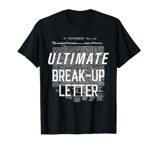 Declaration Of Independence Ultimate Break-Up Letter T-Shirt - Want It All