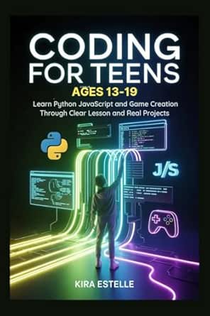 Coding for Teens Ages 13-19: Learn Python JavaScript and Game Creation ...