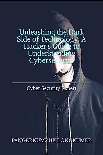 Unleashing the Dark Side of Technology: A Hacker's Guide to ...