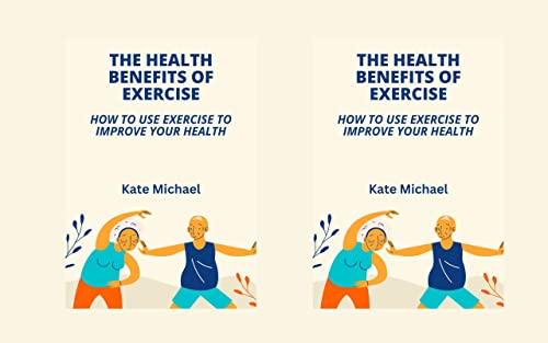 The Health Benefits of Exercise: How to Use Exercise to Improve Your ...