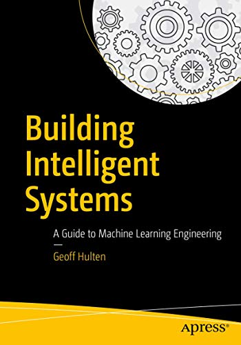 Snapklik.com : Building Intelligent Systems: A Guide To Machine Learning Engineering