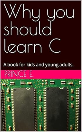 Why you should learn C: A book for kids and young adults. eBook : E ...