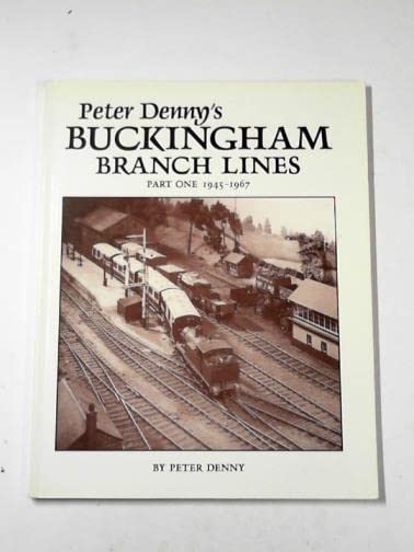 Peter Denny's Buckingham Branch Lines: 1945-1967 (Pt. 1): Peter Denny ...