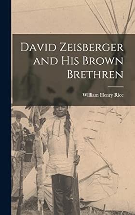 David Zeisberger and His Brown Brethren: Rice, William Henry ...