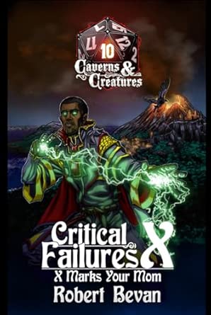 Critical Failures X (Caverns and Creatures): Bevan, Robert, Reginaldo ...