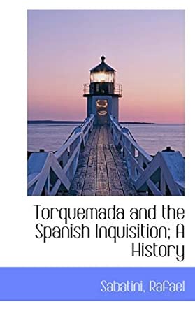 Torquemada and the Spanish Inquisition; A History: Rafael, Sabatini ...