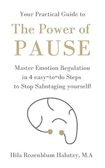The Power of Pause: Master Emotion Regulation in 4 easy-to-do Steps & Stop Sabotaging yourself ...