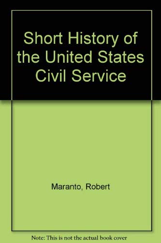 A Short History of the United States Civil Service: Maranto, Robert ...