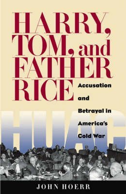 Harry, Tom, and Father Rice: Accusation and Betrayal in America's Cold ...