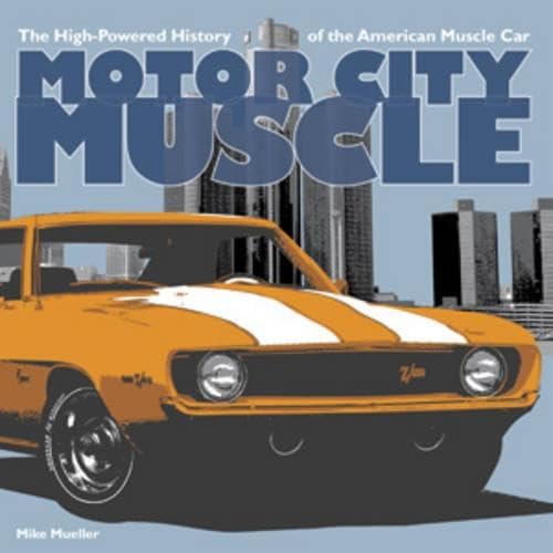 Motor City Muscle: The High-Powered History of the American Musclecar ...
