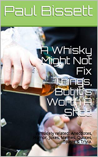 A Whisky Might Not Fix Things, But It's Worth A Shot!: Whisk(e)y ...