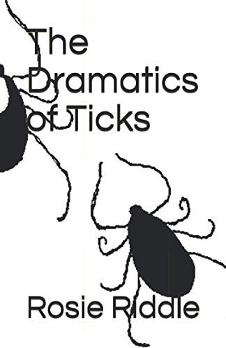 The Dramatics of Ticks: Riddle, Rosie: 9781703208740: Amazon.com: Books