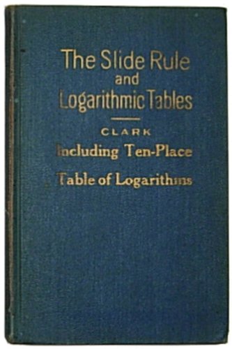 The Slide Rule and Logarithmic Tables - Including Ten-Place Table of ...