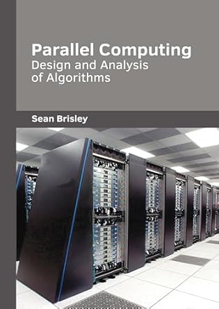 Parallel Computing: Design and Analysis of Algorithms : Brisley, Sean ...