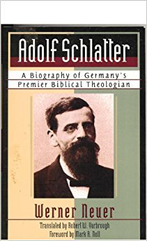 Adolf Schlatter: A Biography of Germany's Premier Biblical Theologian ...