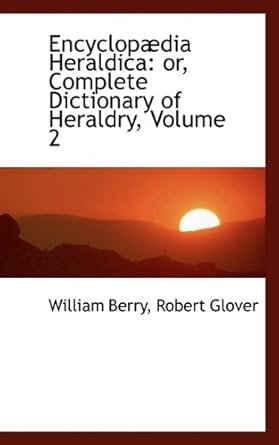 Encyclop Dia Heraldica: Or, Complete Dictionary of Heraldry, Volume 2 ...