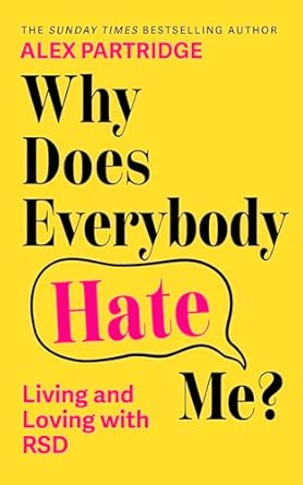 Why Does Everybody Hate Me?: Living and Loving with RSD: Partridge, Alex: 9781399827836: Amazon ...