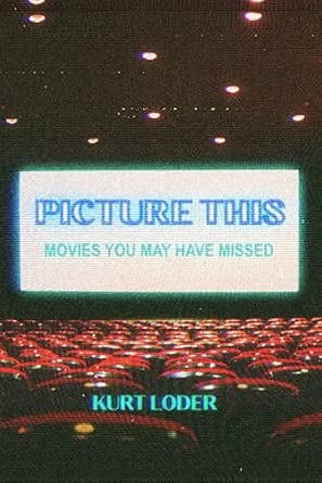 Picture This: Movies You May Have Missed: Loder, Kurt: 9781962693288 ...